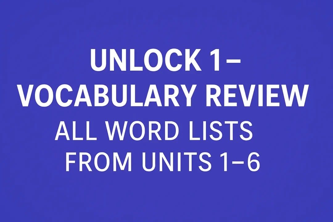 Unlock 1 – Vocabulary Review : All Word Lists from Units 1–6 - Zahid ...
